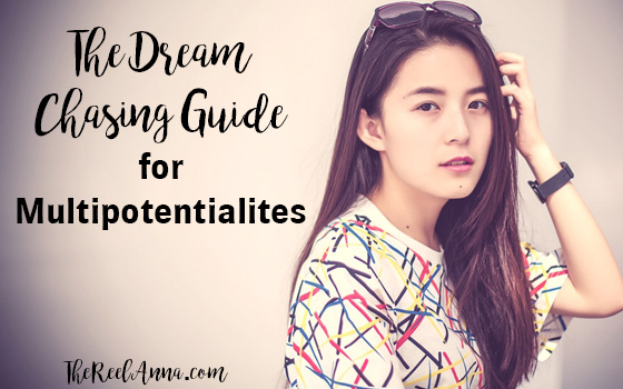 The Dream Chasing Guide for Multipotentialites - The Reel Anna